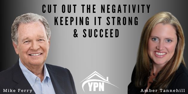 Mike Ferry: Cut out the Negativity, Keeping it Strong & Succeed